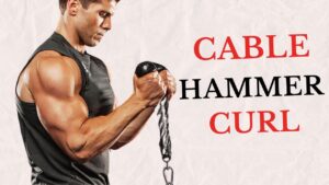 Cable Hammer Curl: How To Do and Muscles Worked